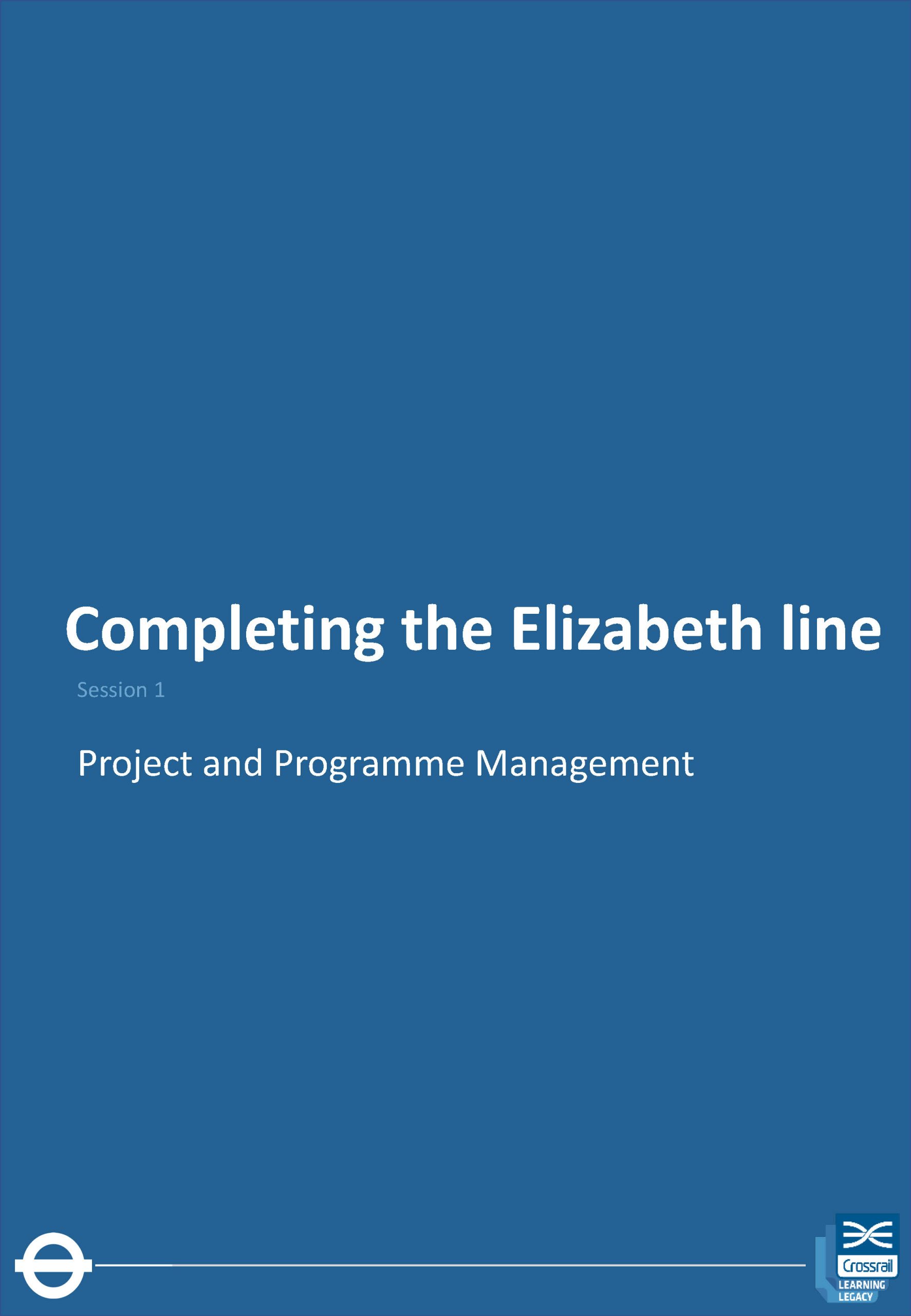 Completing the Elizabeth line - Session 1 - Project and Programme ...